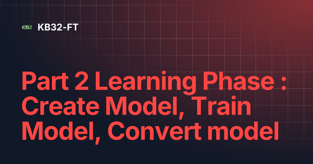 Part 2 Learning Phase : Create Model, Train Model, Convert model | KB32-FT